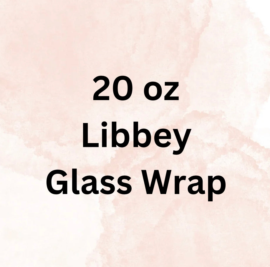20oz Libbey Wraps – SansCraftyCreations.com